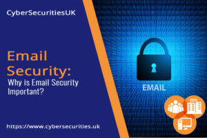 Why is Email Security Important? - CyberSecuritiesUK