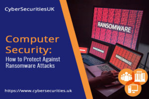 How to Protect Against Ransomware Attacks - CyberSecuritiesUK